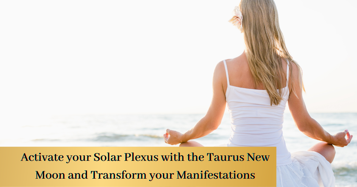 Activate your Solar Plexus with the Taurus New Moon and Transform your ...