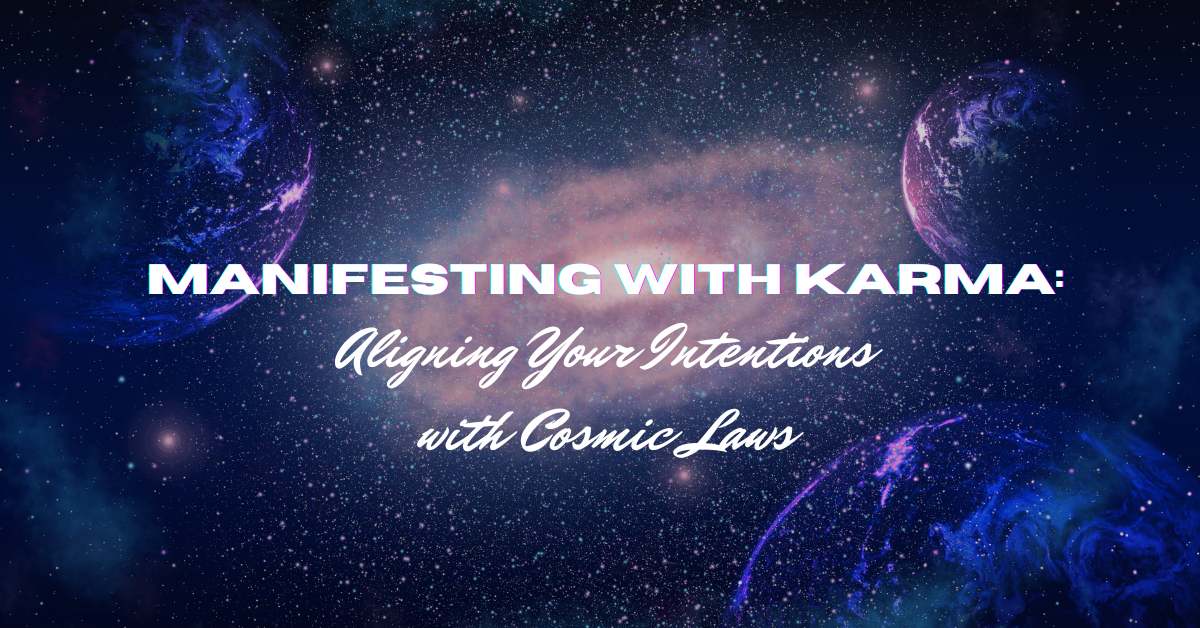 Manifesting with Karma: Aligning Your Intentions with Cosmic Laws ...