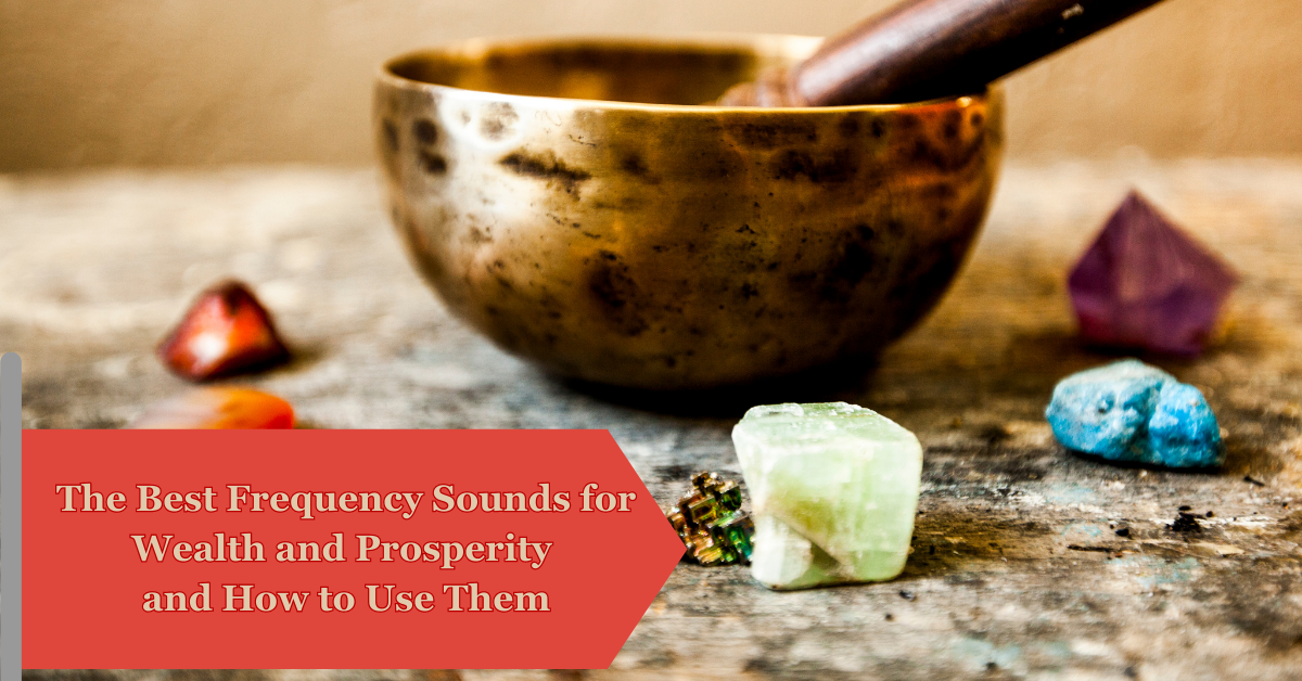 The Best Frequency Sounds for Wealth and Prosperity and How to Use Them ...