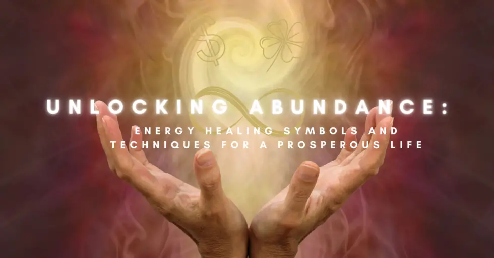 Unlocking Abundance Energy Healing Symbols And Techniques For A Prosperous Life Manifestation