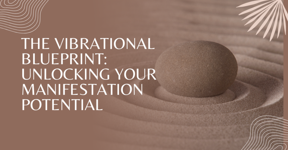The Vibrational Blueprint: Unlocking Your Manifestation Potential ...