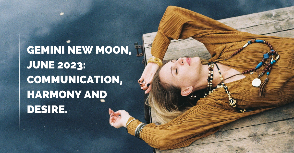 Gemini New Moon, June 2023: Communication, Harmony and Desire. - Manifestation Magic