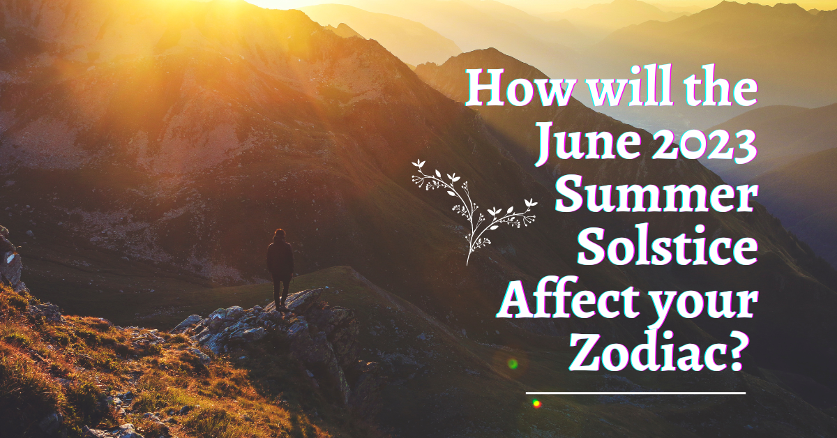 How will the June 2023 Summer Solstice Affect your Zodiac ...