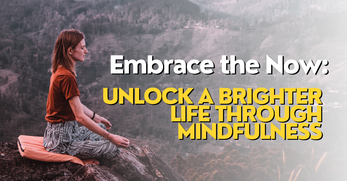 Embrace the Now: Unlock a Brighter Life through Mindfulness ...