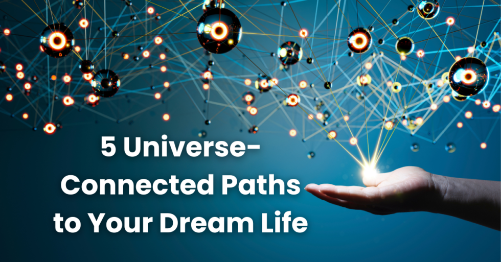 5 Universe-Connected Paths to Your Dream Life - Manifestation Magic