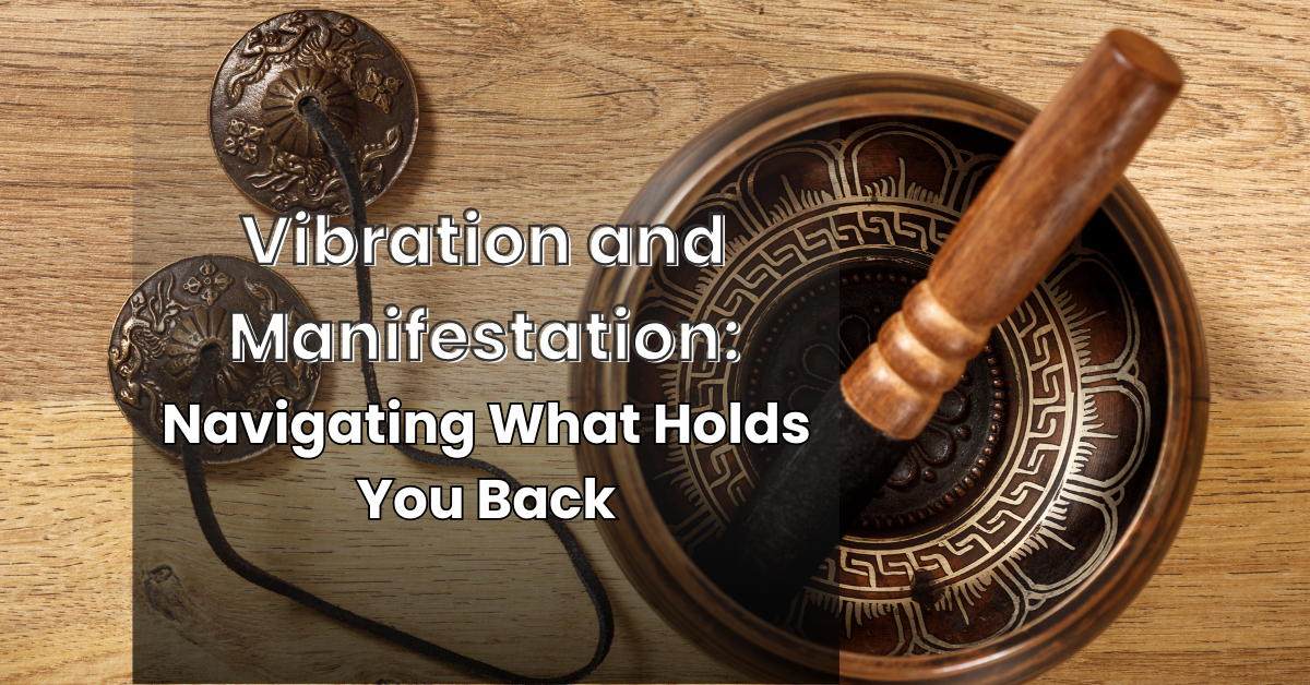 Vibration and Manifestation: Navigating What Holds You Back - Manifestation Magic