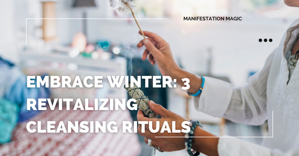 Embrace Winter: 3 Revitalizing Cleansing Rituals - Manifestation Magic