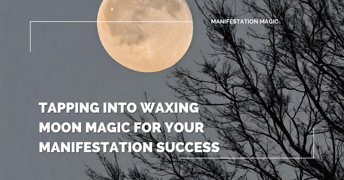 Tapping into Waxing Moon Magic for Your Manifestation Success ...
