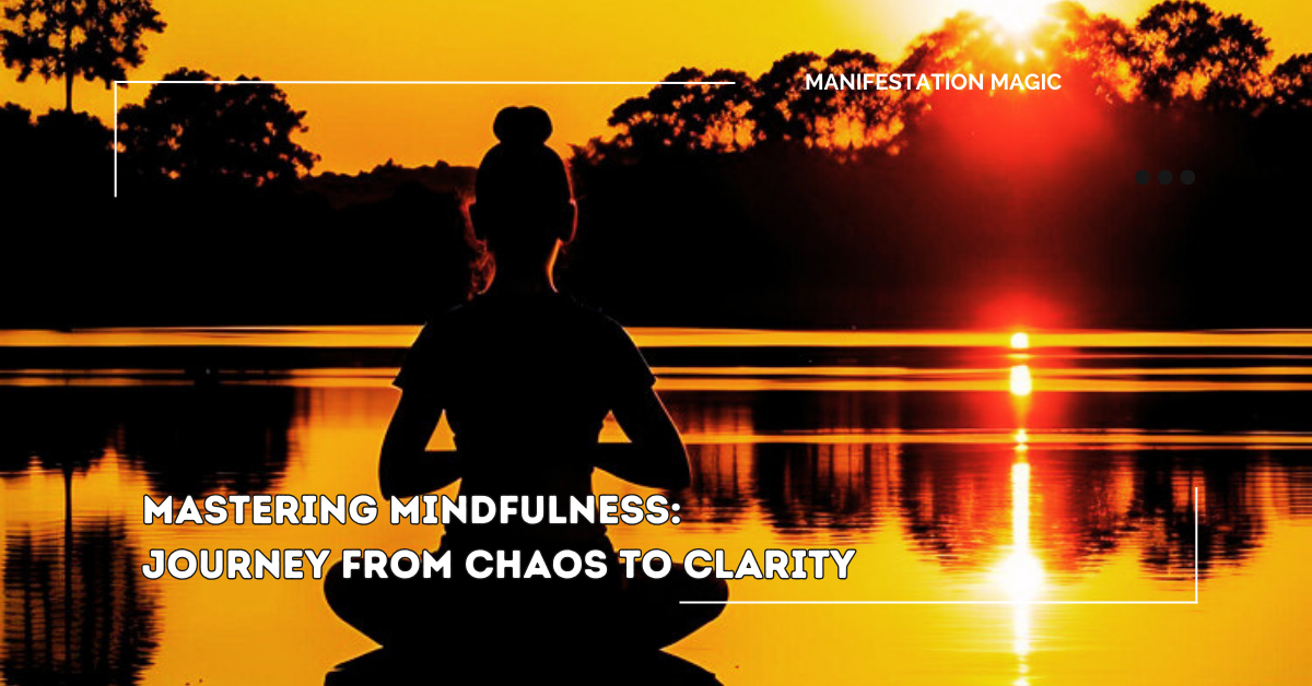 Mastering Mindfulness: Journey from Chaos to Clarity - Manifestation Magic