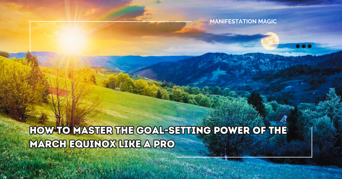How to Master the Goal-Setting Power of the March Equinox Like a Pro ...