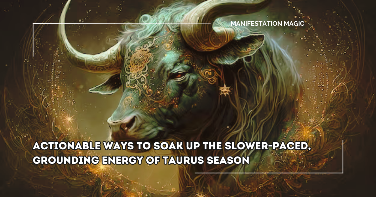 Actionable Ways to Soak Up the Slower-Paced, Grounding Energy of Taurus ...
