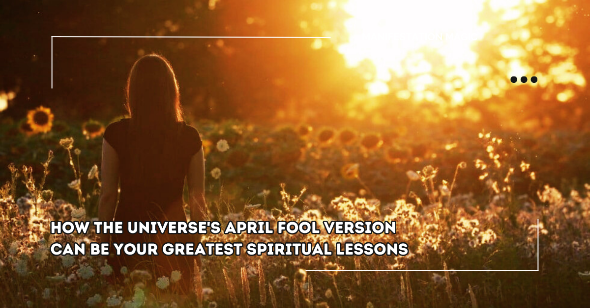 How the Universe's April Fool Version Can Be Your Greatest Spiritual ...