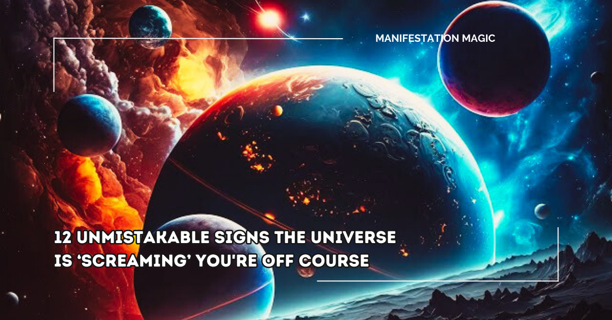 12 Unmistakable Signs the Universe is ‘Screaming’ You're Off Course ...