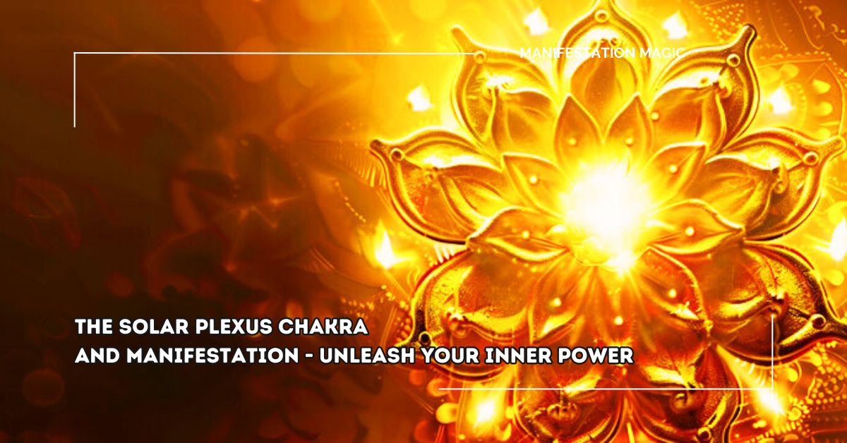 The Solar Plexus Chakra and Manifestation - Unleash your Inner Power ...