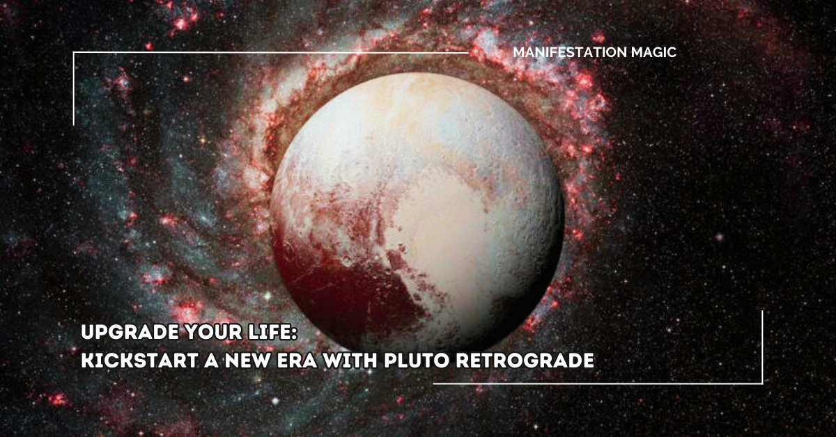 Upgrade your Life: Kickstart a New Era with Pluto Retrograde ...