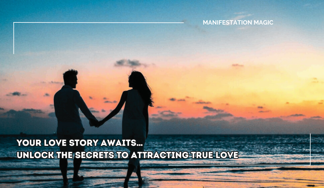 Your Love Story Awaits… Unlock the Secrets to Attracting True Love ...