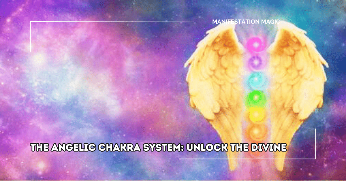 The Angelic Chakra System: Unlock the Divine - Manifestation Magic