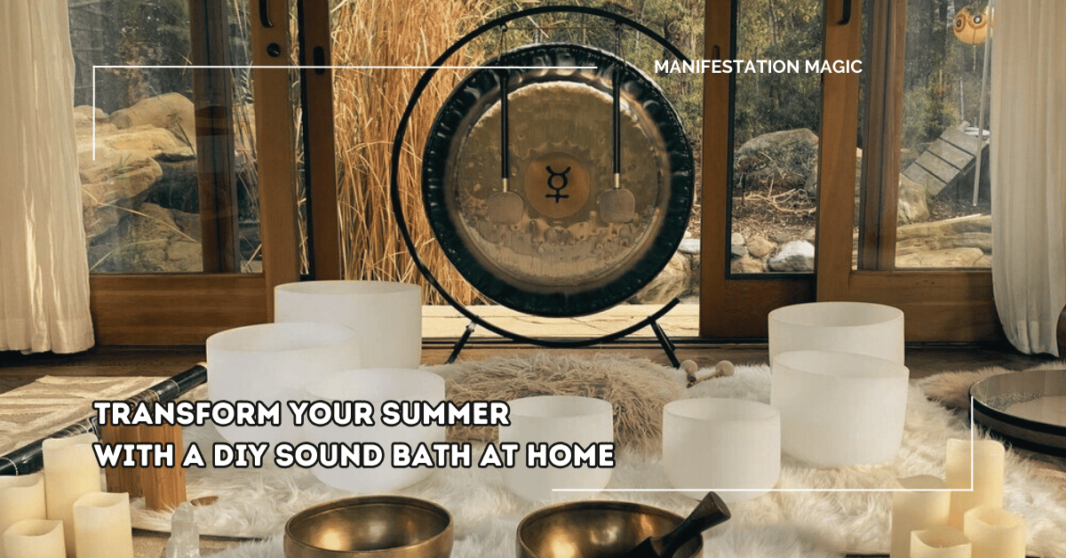 Transform Your Summer with a DIY Sound Bath at Home - Manifestation Magic