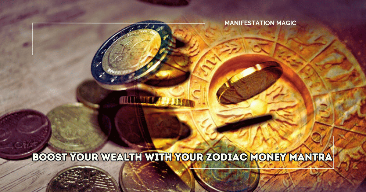 Boost Your Wealth with Your Zodiac Money Mantra - Manifestation Magic