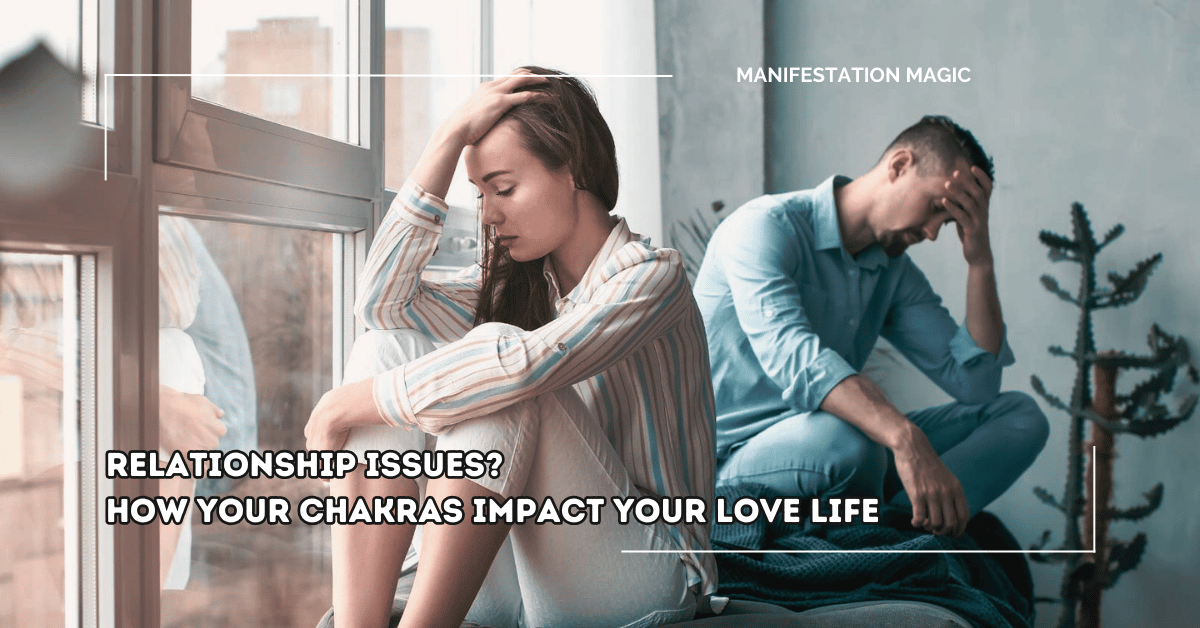 Relationship Issues? How your Chakras Impact your Love Life - Manifestation Magic