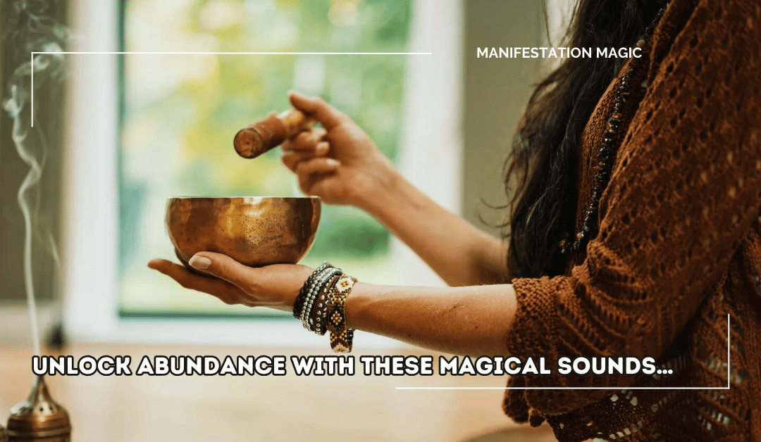 Unlock Abundance with These Magical Sounds… - Manifestation Magic