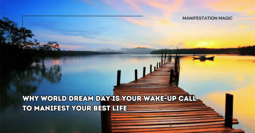 Why World Dream Day Is Your Wake-Up Call to Manifest Your Best Life ...