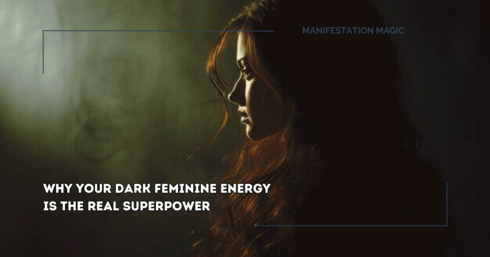 Why Your Dark Feminine Energy Is the Real Superpower - Manifestation Magic