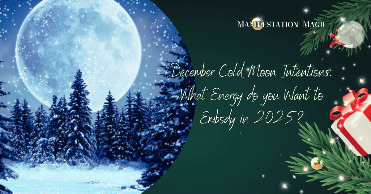 December Cold Moon Intentions: What Energy do you Want to Embody in 2025? - Manifestation Magic
